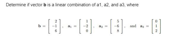 Solved Determine if vector b is a linear combination of a1, | Chegg.com
