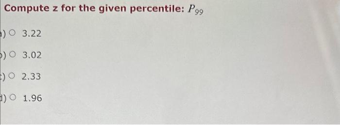 Solved Compute z for the given percentile: P99 3.22 3.02 | Chegg.com Solved Compute z for the given percentile: P99 3.22 3.02 | Chegg.com