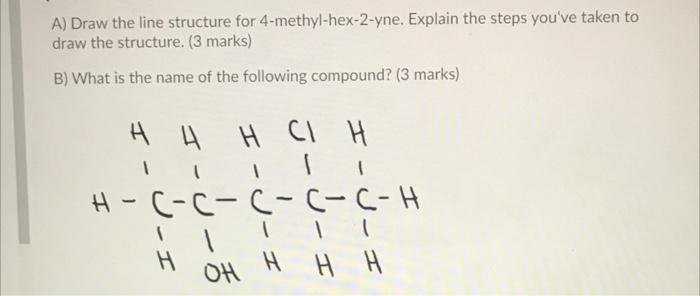 Solved A) Draw the line structure for 4-methyl-hex-2-yne. | Chegg.com
