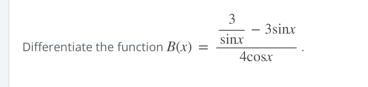Solved Differentiate the function B(x)=3sinx-3sinx4cosx.Ans | Chegg.com