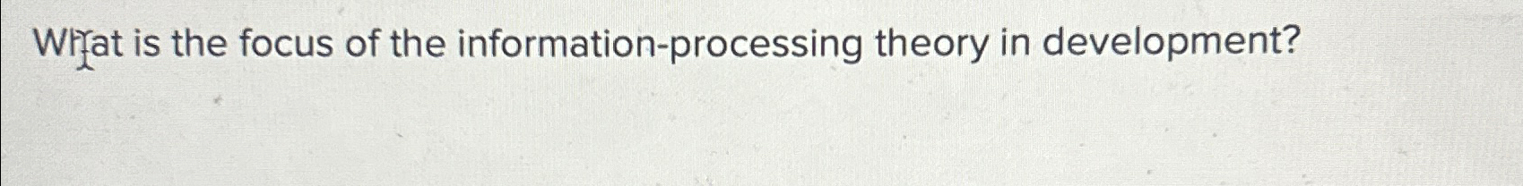 Solved Wrat is the focus of the information-processing | Chegg.com