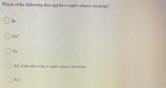 Solved Which of the following does not have eight valence | Chegg.com