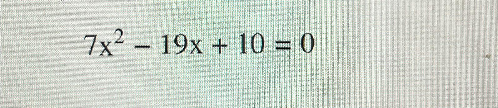 Solved 7x2-19x+10=0 | Chegg.com