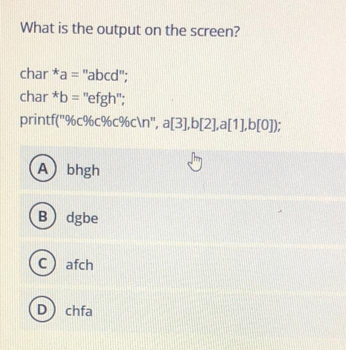 Solved What is the output on the screen? char *a = "abcd"; | Chegg.com