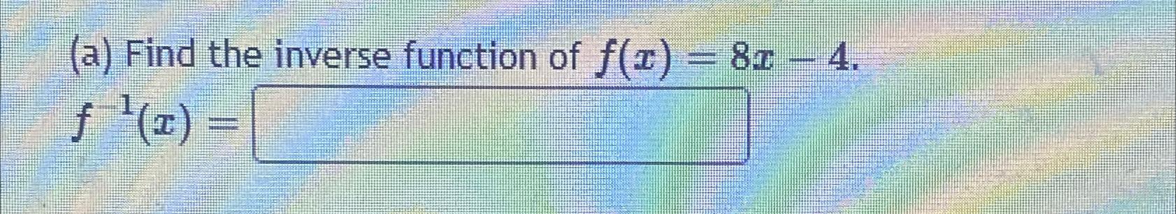 Solved (a) ﻿Find the inverse function of f(x)=8x-4.f-1(x)= | Chegg.com