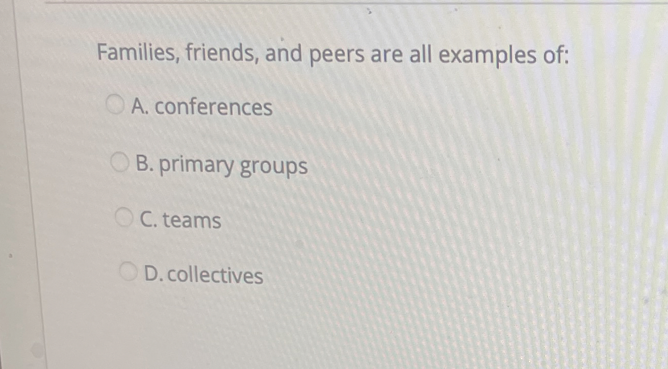 Solved Families, friends, and peers are all examples of:A. | Chegg.com
