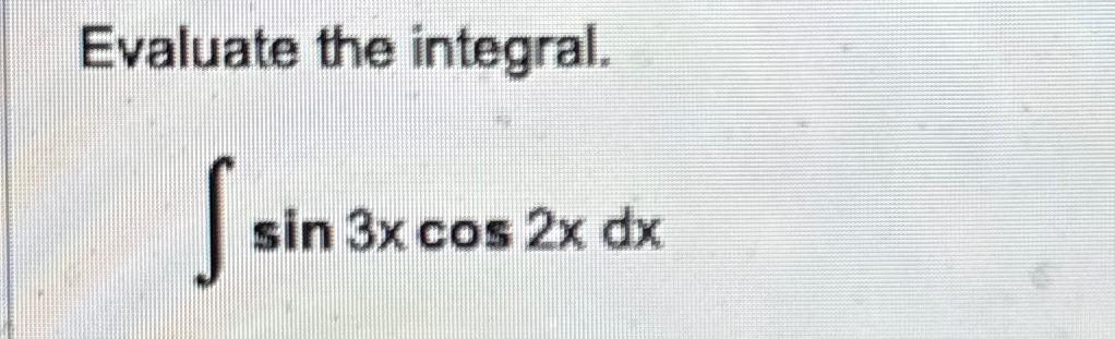 Solved Evaluate the integral.∫﻿﻿sin3xcos2xdx | Chegg.com