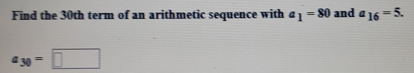 Solved Find the 30th term of an arithmetic sequence with a 1 | Chegg.com