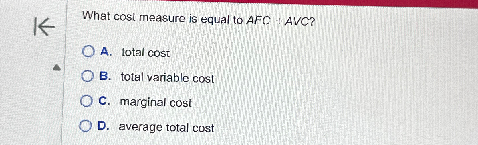Solved What cost measure is equal to AFC + ﻿AVC?A. ﻿total | Chegg.com