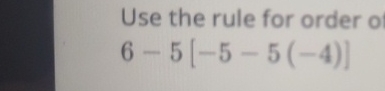 Solved Use the rule for order o6-5[-5-5(-4)] | Chegg.com