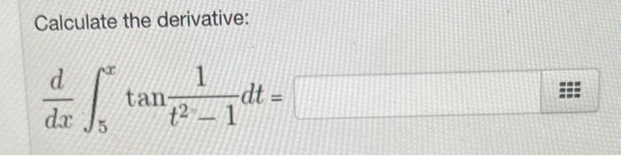 Solved Calculate the derivative: dxd∫5xtant2−11dt= | Chegg.com