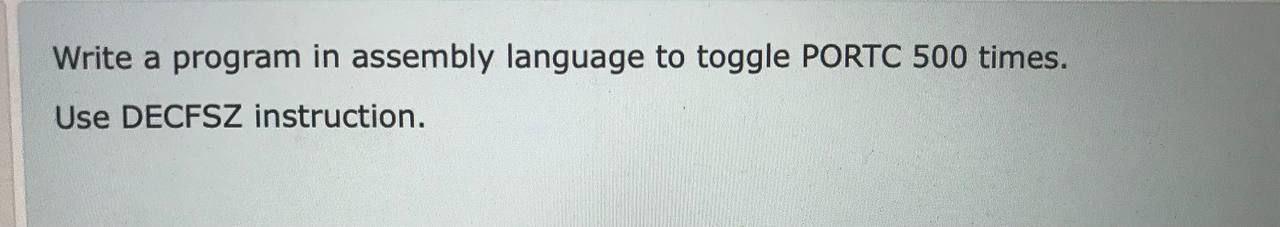 Solved Write a program in assembly language to toggle PORTC | Chegg.com