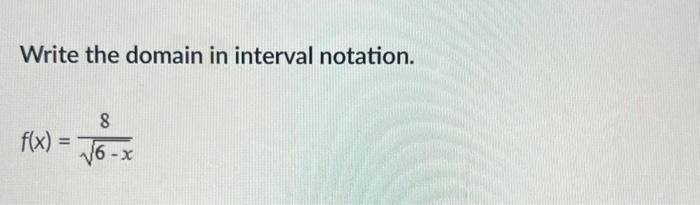 Solved Write the domain in interval notation. f(x)=6−x8Write | Chegg.com