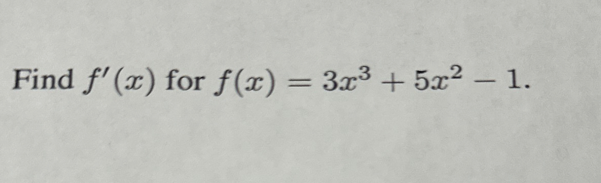 Solved Find f'(x) ﻿for f(x)=3x3+5x2-1 | Chegg.com