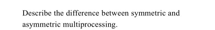 Solved Describe the difference between symmetric and | Chegg.com