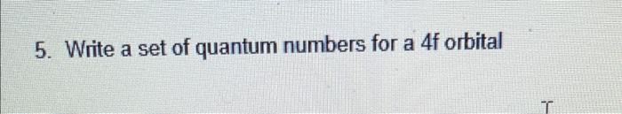 Solved a 5. Write a set of quantum numbers for a 4f orbital | Chegg.com