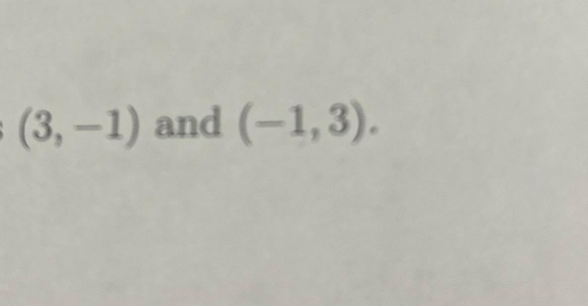 Solved (3,-1) ﻿and (-1,3). | Chegg.com