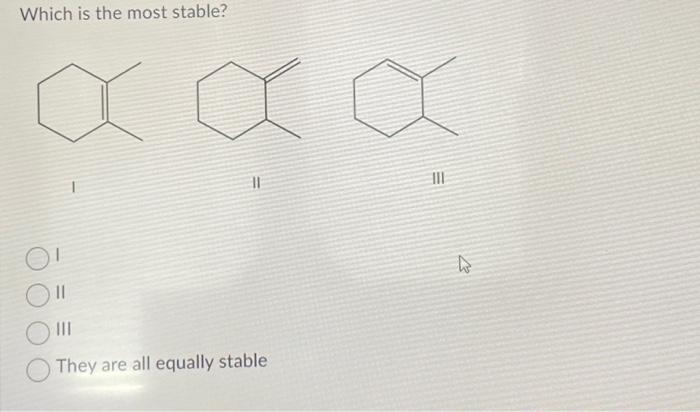 Solved Which is the most stable? 1 II II III They are all | Chegg.com