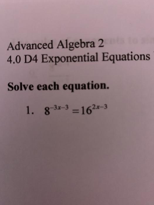 Solved Advanced Algebra 2 4.0 D4 Exponential Equations Solve | Chegg.com