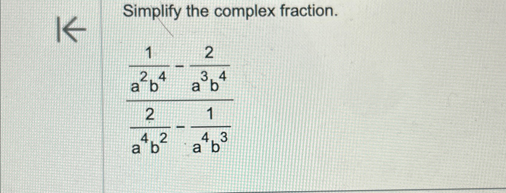 Solved Simplify the complex fraction.1a2b4-2a3b42a4b2-1a4b3 | Chegg.com