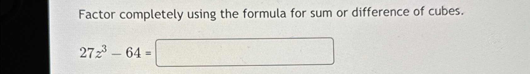 Solved Factor completely using the formula for sum or | Chegg.com