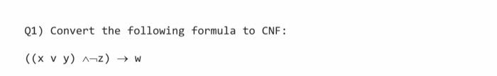 Solved Q1) Convert the following formula to CNF: ((x v y) | Chegg.com