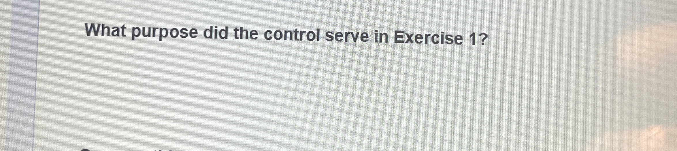 Solved What purpose did the control serve in Exercise 1? | Chegg.com