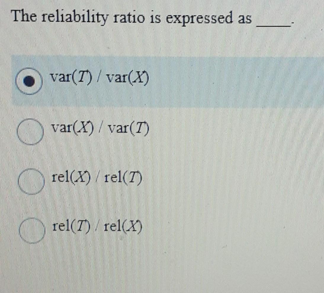 Solved The reliability ratio is expressed as var(T) /var(X) | Chegg.com