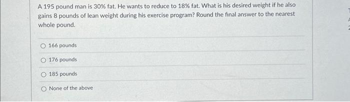 Solved A 195 pound man is 30% fat. He wants to reduce to 18% | Chegg.com