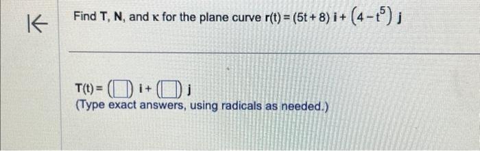 Solved K Find T, N, and it for the plane curve r(t) = (5t + | Chegg.com