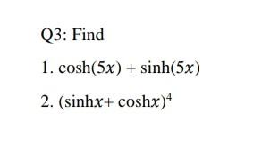 Solved Q3: Find 1. cosh(5x) + sinh(5x) 2. (sinhx+ coshx) | Chegg.com