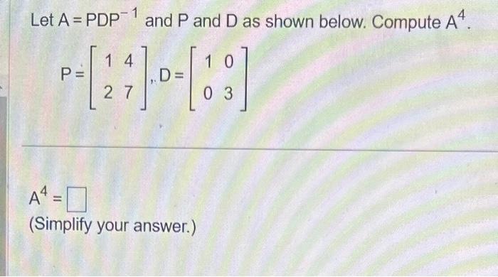 Solved Let A=PDP−1 and P and D as shown below. Compute A4. | Chegg.com