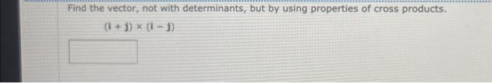 Solved Find the vector, not with determinants, but by using | Chegg.com