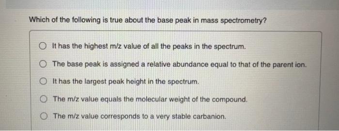 Solved Which of the following is true about the base peak in | Chegg.com