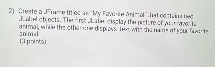 Solved 2) Create a JFrame titled as "My Favorite Animal" | Chegg.com