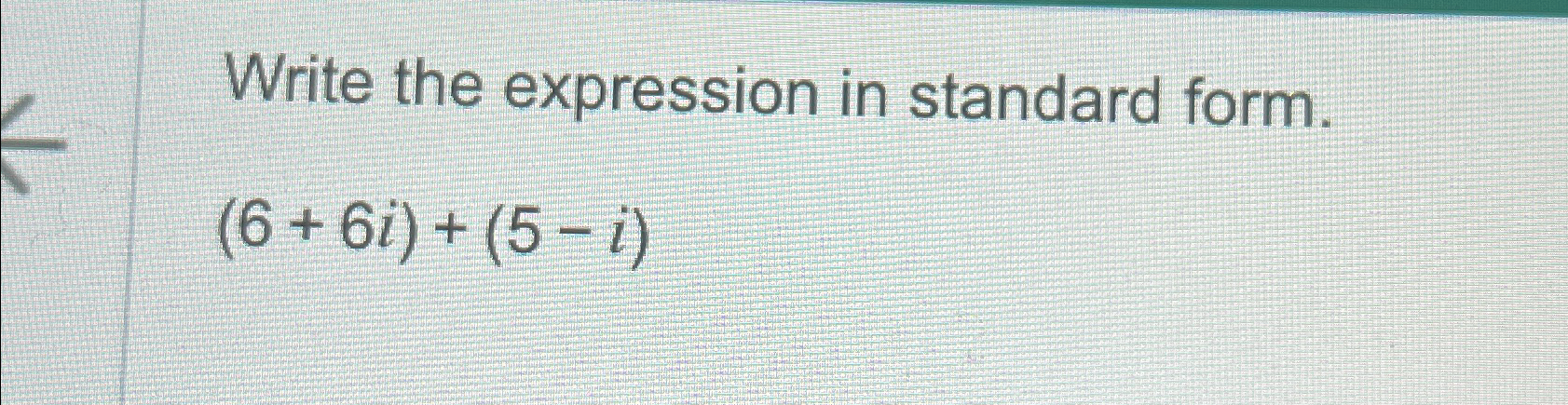 Solved Write the expression in standard form.(6+6i)+(5-i) | Chegg.com