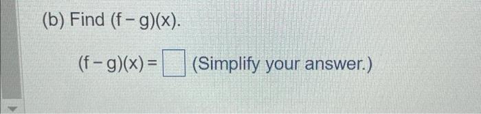 Solved f(x)=3x+7;g(x)=5x−6b) Find (f−g)(x) (f−g)(x)= | Chegg.com