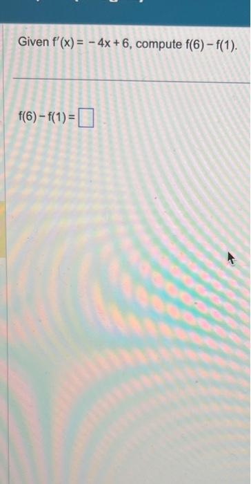 Solved Given f′(x)=−4x+6, compute f(6)−f(1) f(6)−f(1)= | Chegg.com
