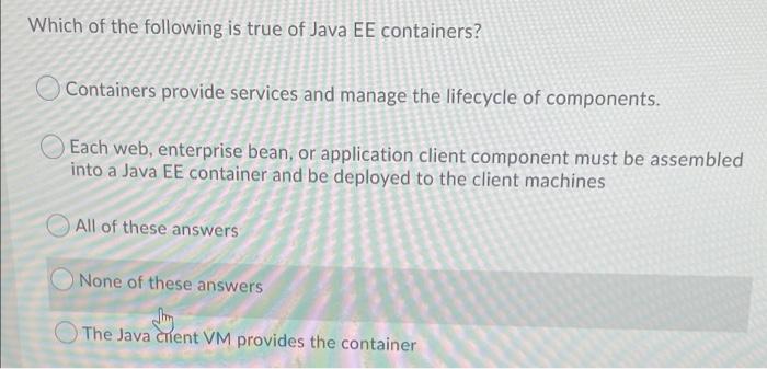 Solved Which of the following is true of Java EE containers? | Chegg.com