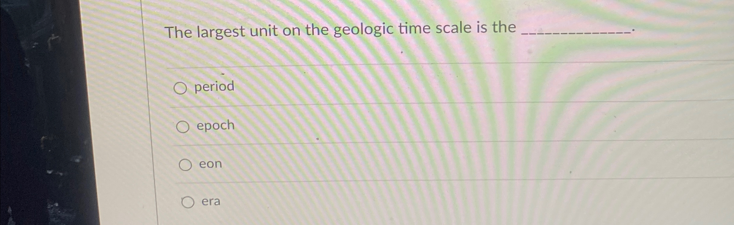 Solved The largest unit on the geologic time scale is the | Chegg.com