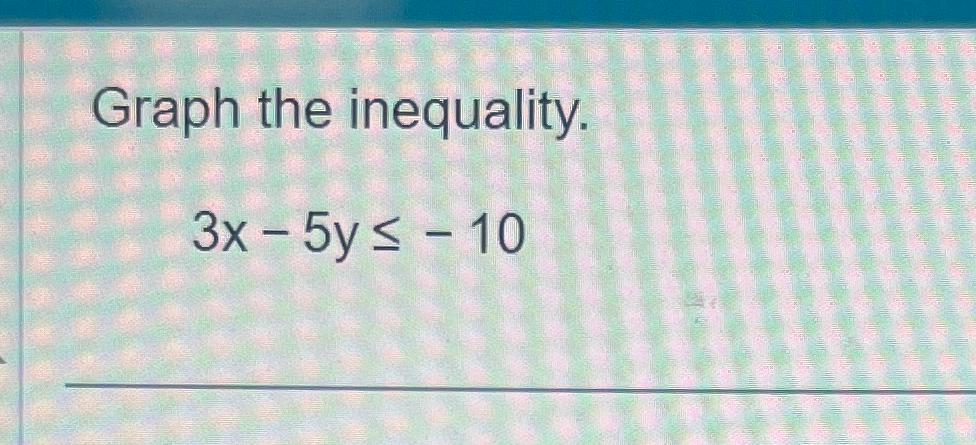 Solved Graph The Inequality 3x 5y≤ 10