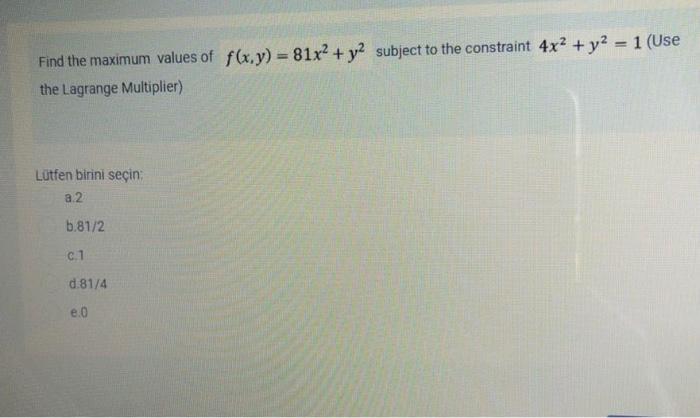 Solved Find the maximum values of f(x,y) = 81x2 + y2 subject | Chegg.com