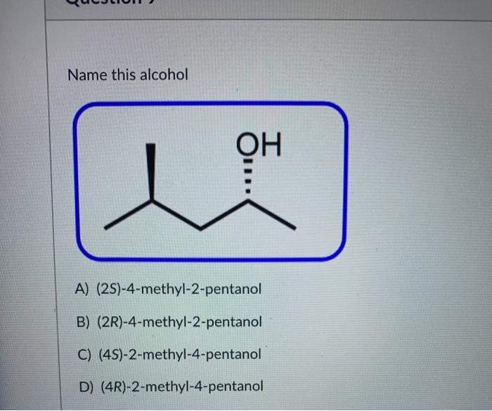 Solved Name this alcohol OH A) (25)-4-methyl-2-pentanol B) | Chegg.com