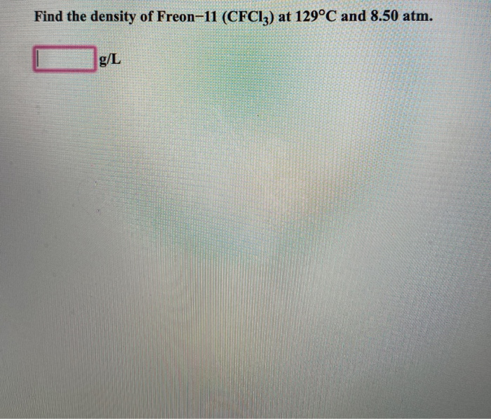Solved Find the density of Freon-11 (CFC13) at 129°C and | Chegg.com