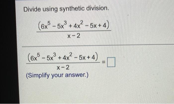 Solved Divide using synthetic division. (6x5 - 5x2 + 4x2 - | Chegg.com