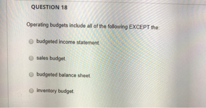 Solved QUESTION 18 Operating Budgets Include All Of The Chegg solved-question-18-operating-budgets-include-all-of-the-chegg