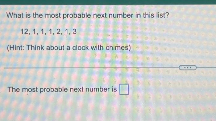 Solved What is the most probable next number in this list? | Chegg.com