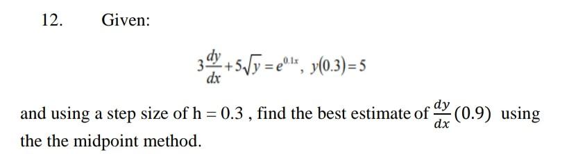 Solved 12. Given: 3dxdy+5y=e0.1x,y(0.3)=5 and using a step | Chegg.com Solved 12. Given: 3dxdy+5y=e0.1x,y(0.3)=5 and using a step | Chegg.com