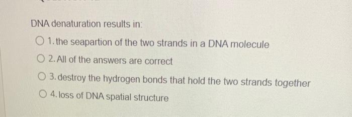 Solved DNA denaturation results in: 1. the seapartion of the | Chegg.com