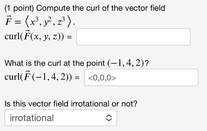 Solved (1 point) Compute the curl of the vector field F = | Chegg.com Solved (1 point) Compute the curl of the vector field F = | Chegg.com